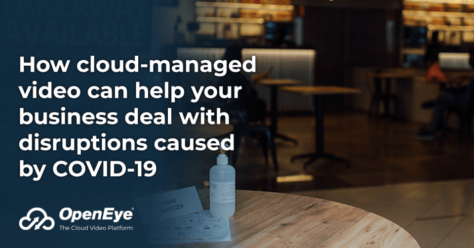 How Cloud-Managed Video Can Help Your Business Deal With Disruptions Caused by COVID-19 | OpenEye